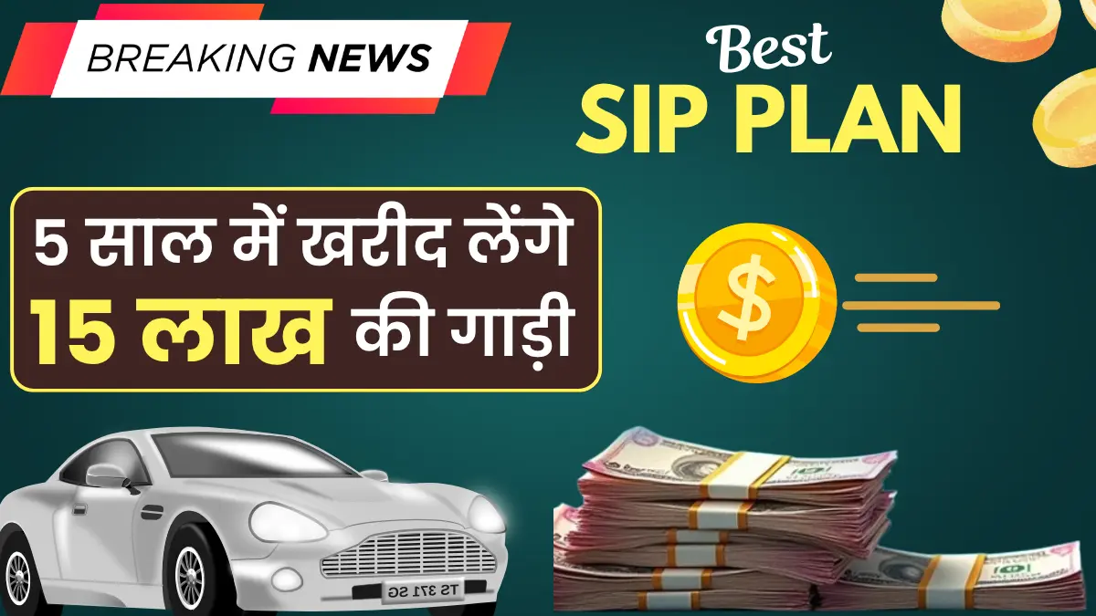 Best SIP Plan : 5 साल में खरीदनी है 15 लाख की गाड़ी? जानिए कितने की ...